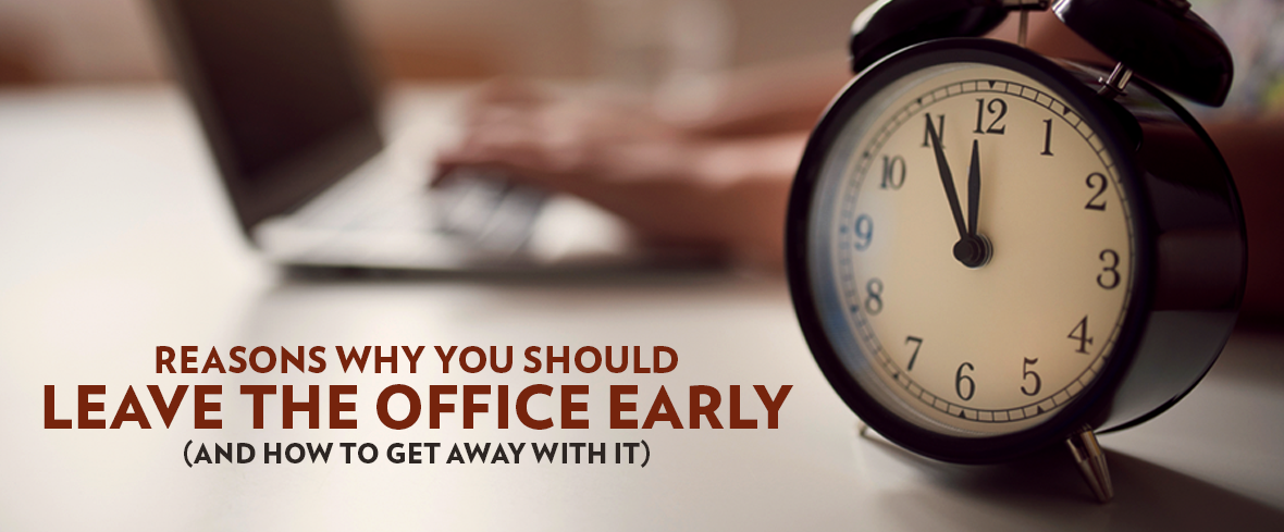 Reasons Why You Should Leave the Office Early