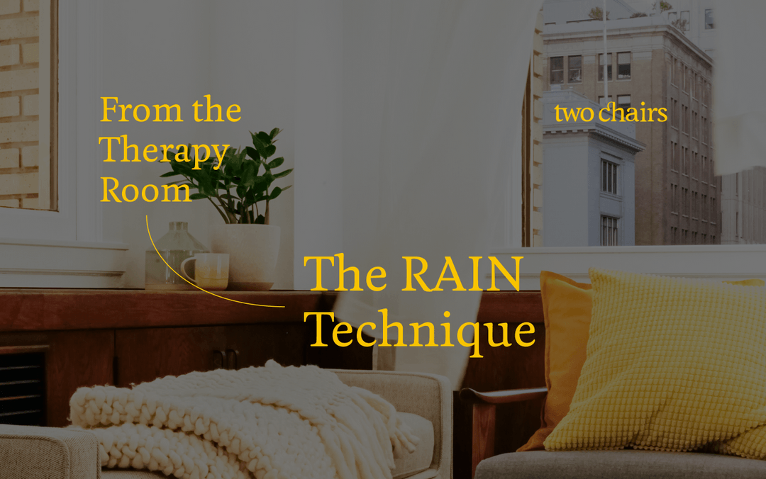 The RAIN Technique: Unleashing Emotional Healing | Two Chairs Blog