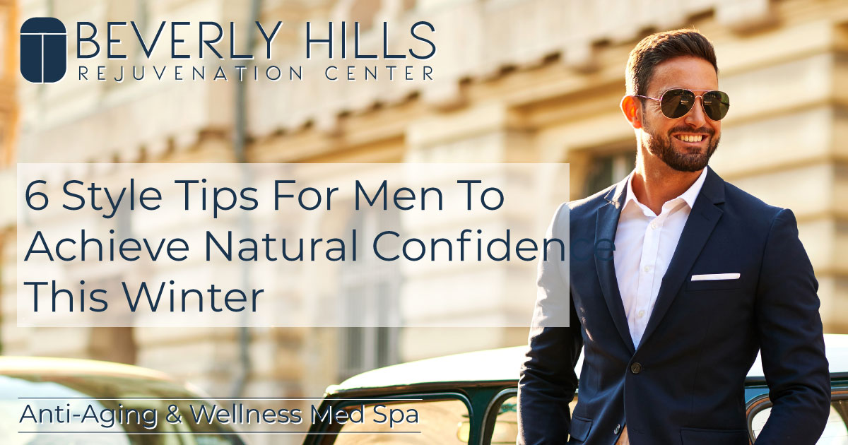 Achieve Natural Confidence | 6 Style Tips for Men | BHRC Medspa Blog