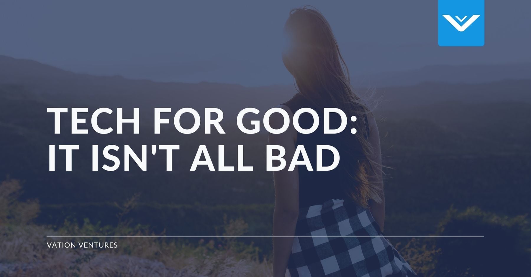 Tech for Good: It's Not All Bad | Vation Ventures