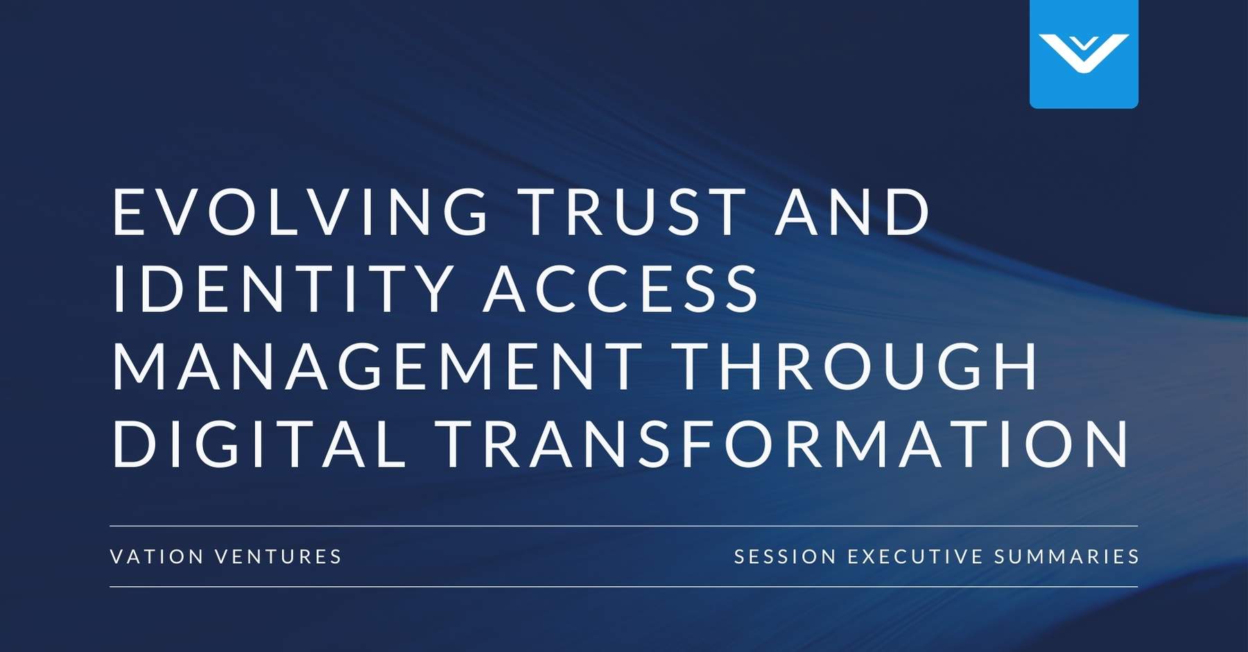 Evolving Trust and Identity Access Management | IT Executive Roundtables | Vation Ventures