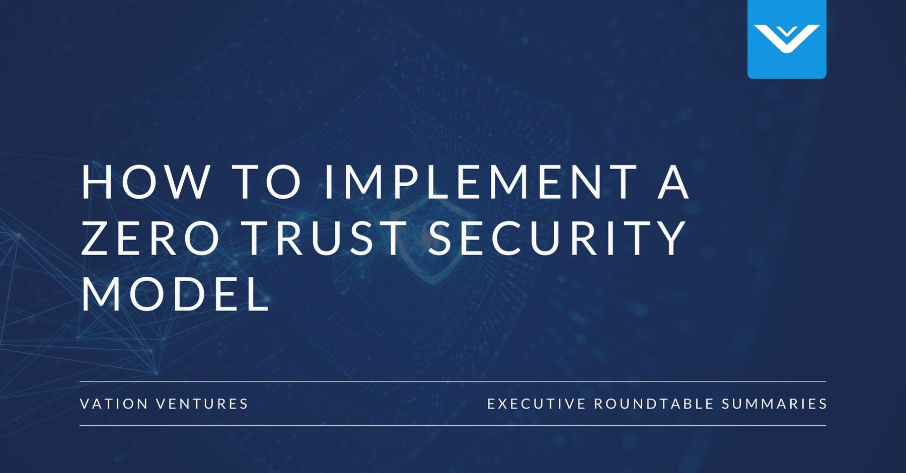 How to Implement a Zero Trust Security Model | IT Executive Roundtables | Vation Ventures
