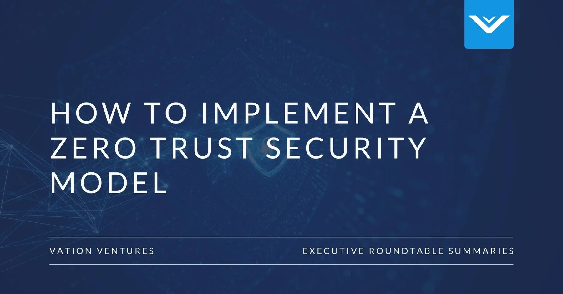 How to Implement a Zero Trust Security Model | IT Executive Roundtables | Vation Ventures