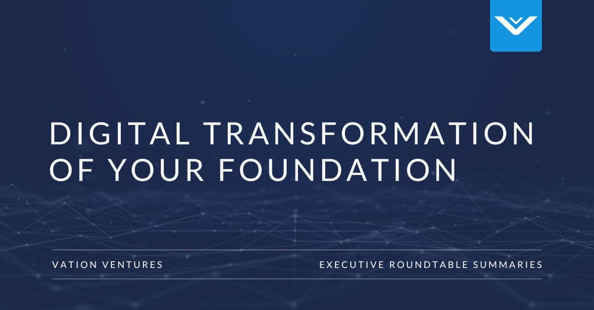 Digital Transformation of Your Foundation | IT Executive Roundtables | Vation Ventures