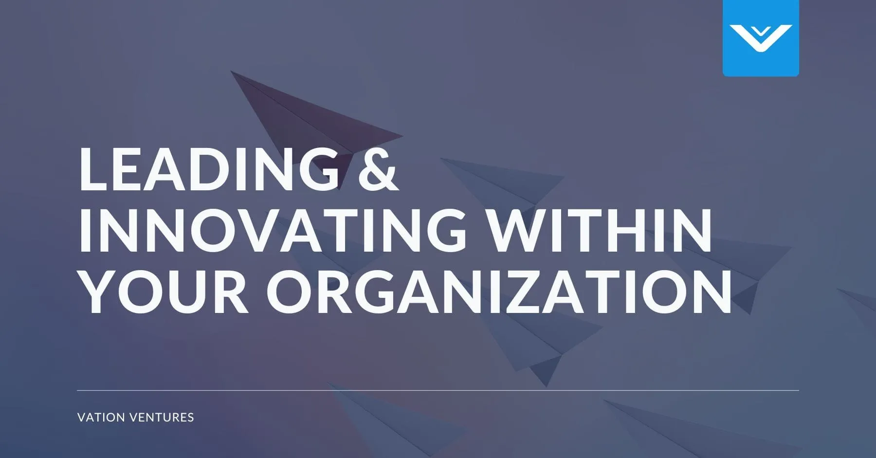 A Guide to Leading and Innovating Within Your Organization | Vation Ventures