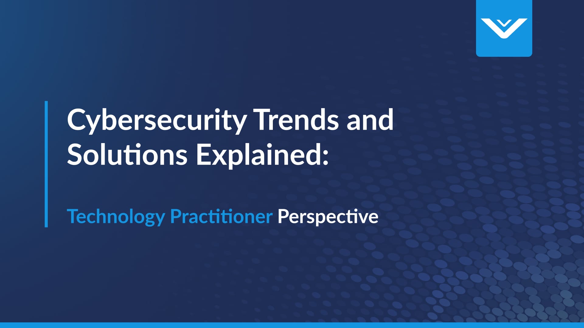 Cybersecurity Trends and Solutions Explained: Technology Practitioner ...