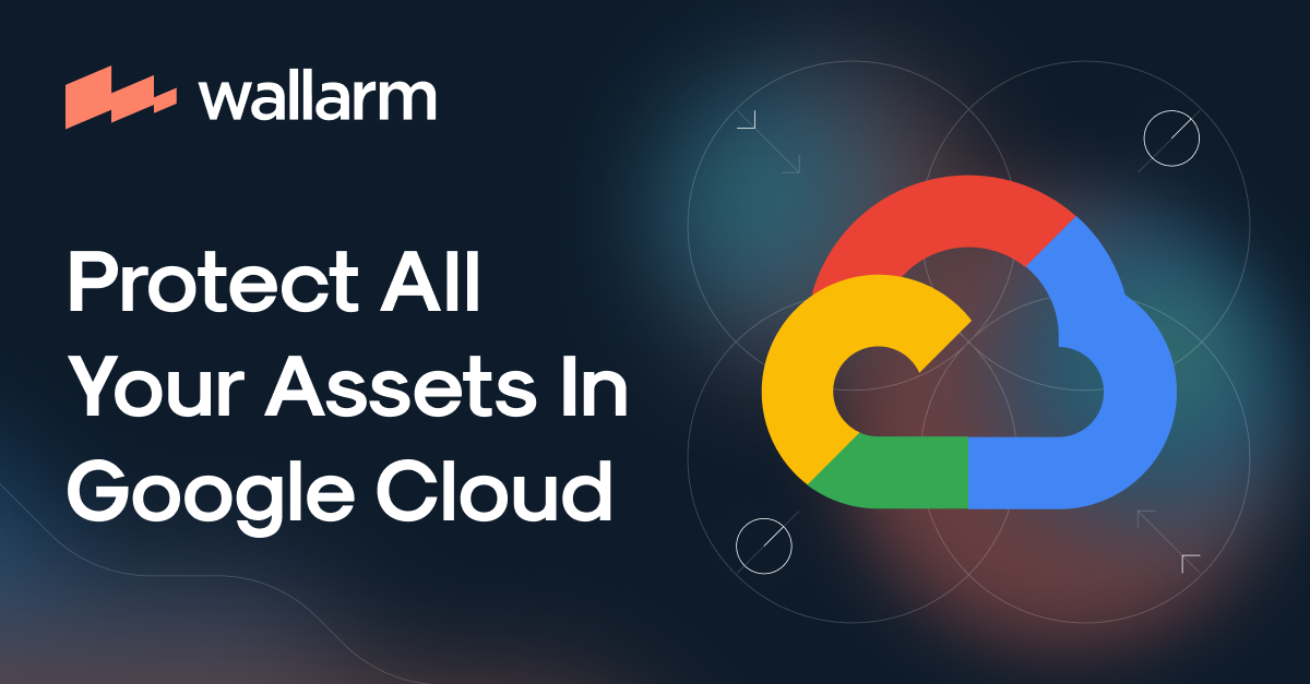 Wallarm | Protect All Your Assets in Google Cloud
