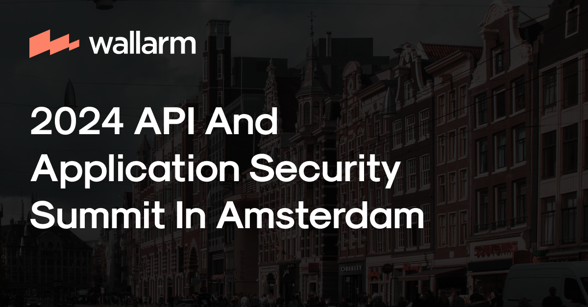 Wallarm 2024 API and Application Security Summit in Amsterdam