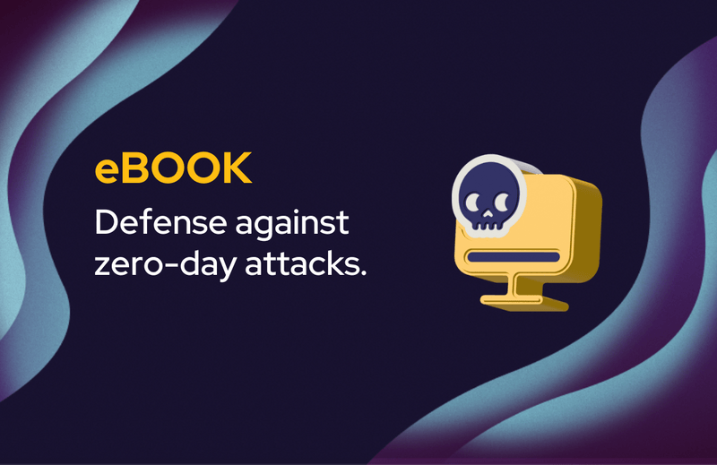 Your guide to defense against the dark art of zero-day attacks