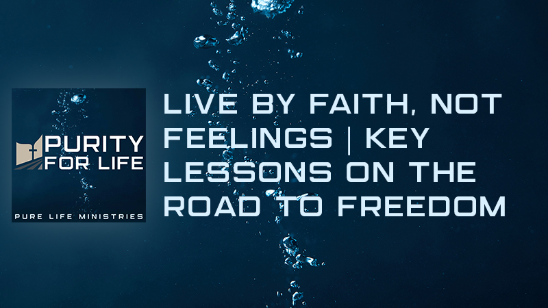 #510 - Live By Faith, Not Feelings | Key Lessons on the Road to Freedom