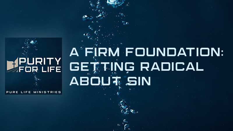 #532 - A Firm Foundation: Getting Radical About Sin