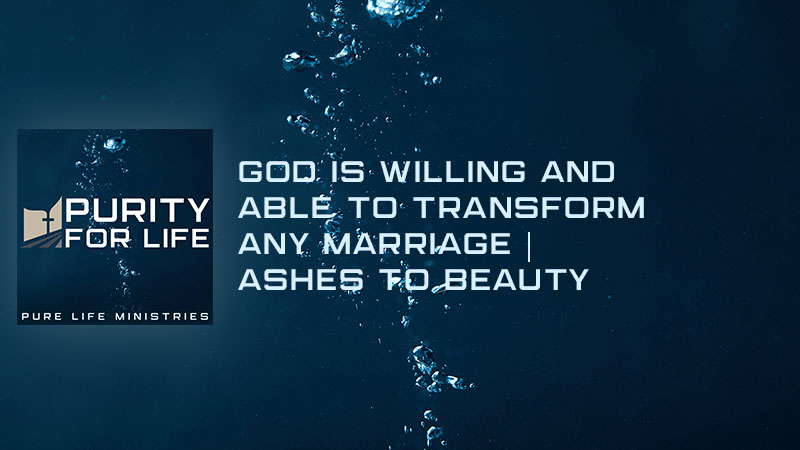 #545 - God is Willing and Able to Transform ANY Marriage | Ashes to Beauty