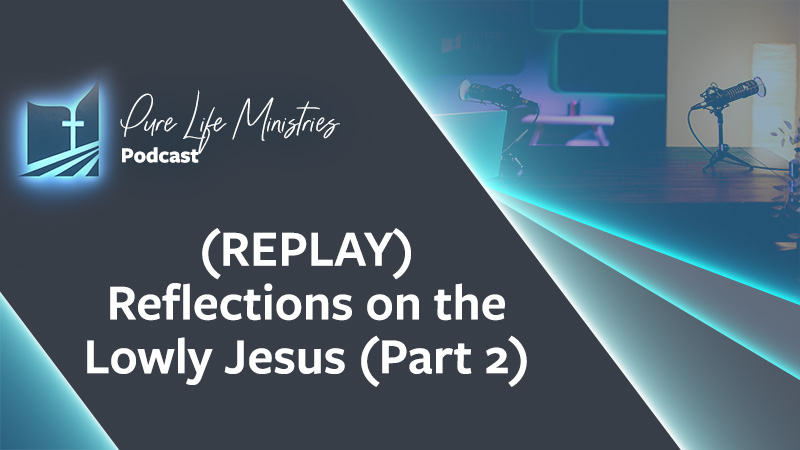 #417 (REPLAY) - Reflections on the Lowly Jesus (Part 2)