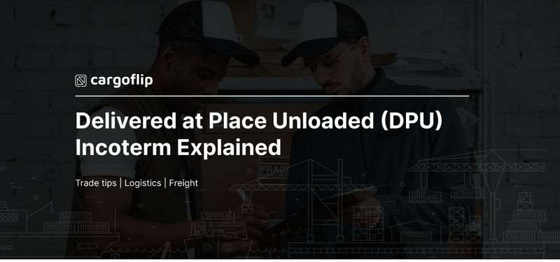Delivered at Place Unloaded (DPU) Incoterm Explained