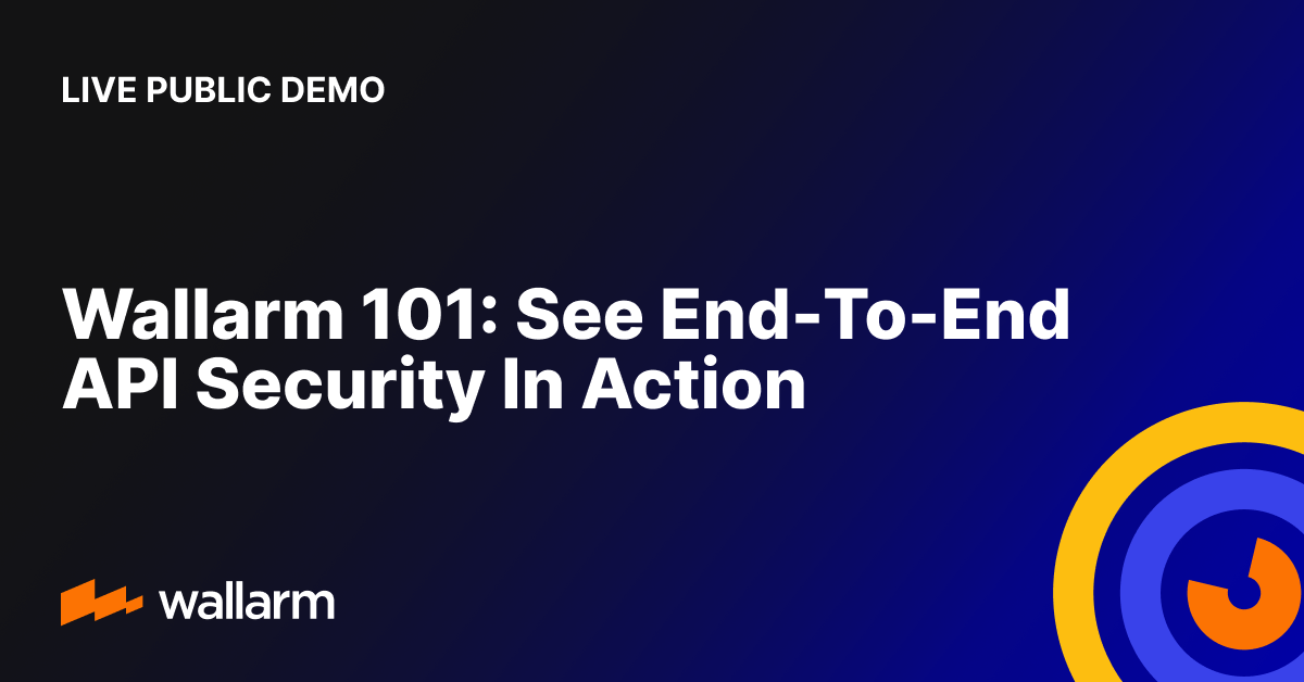 [Webinar] Wallarm 101: See End-to-End API Security in Action 2022