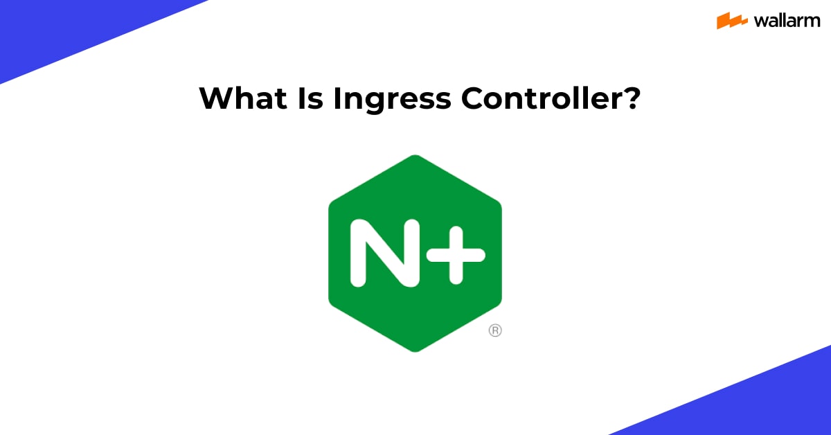 What Is an Ingress Controller? 🔆 Explained by Wallarm
