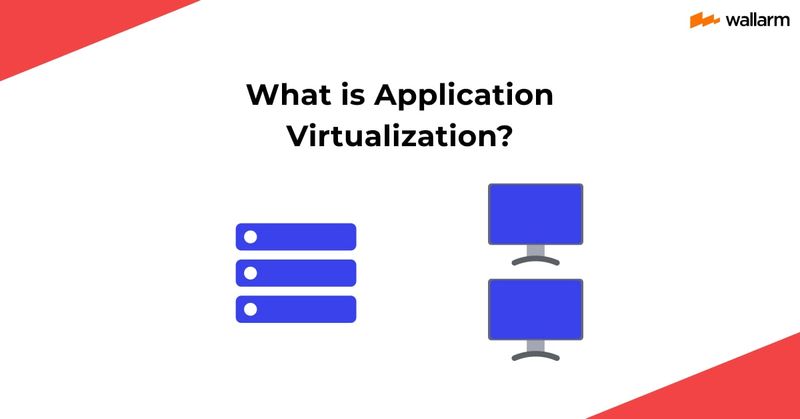 What is Application Virtualization? ⚙️ Example, Types, Benefits