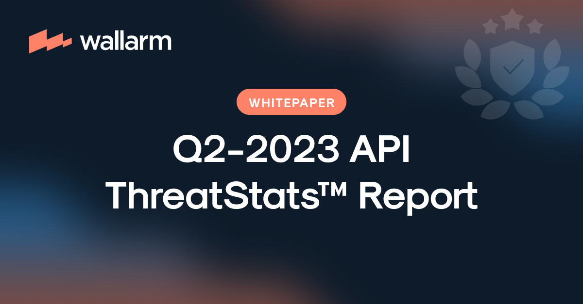 Q2-2023 API ThreatStats™ Report - Wallarm