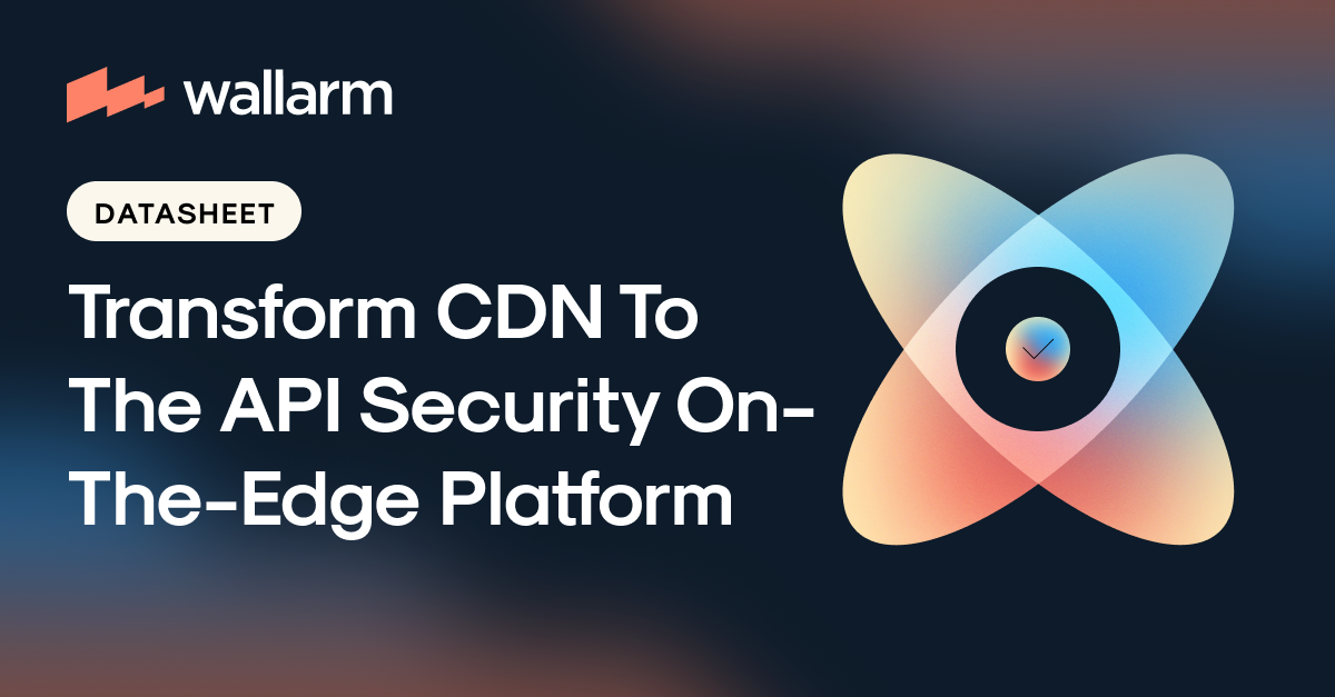 Transform CDN to the API security on-the-edge platform - Wallarm