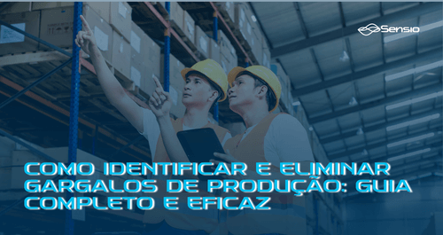 Como identificar e eliminar gargalos de produção: guia completo e eficaz