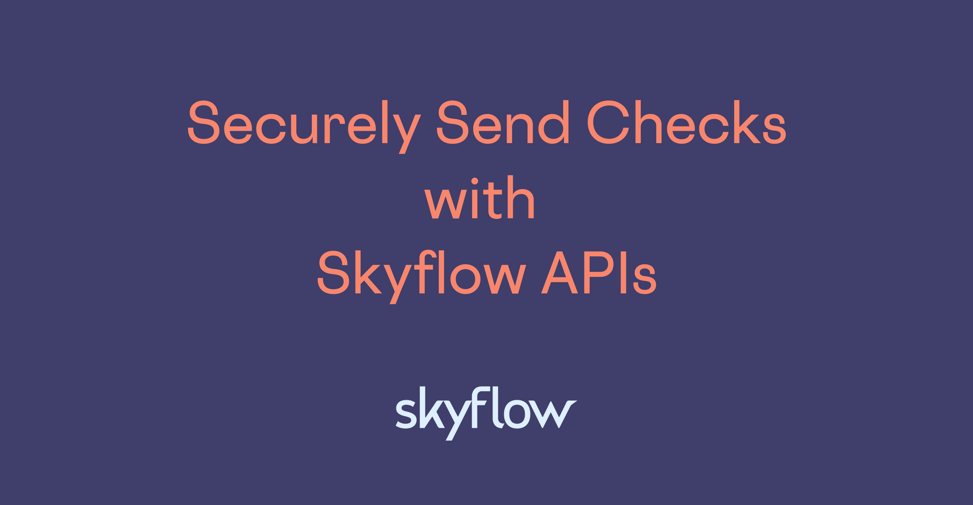 Securely Send Checks with Skyflow APIs - Skyflow