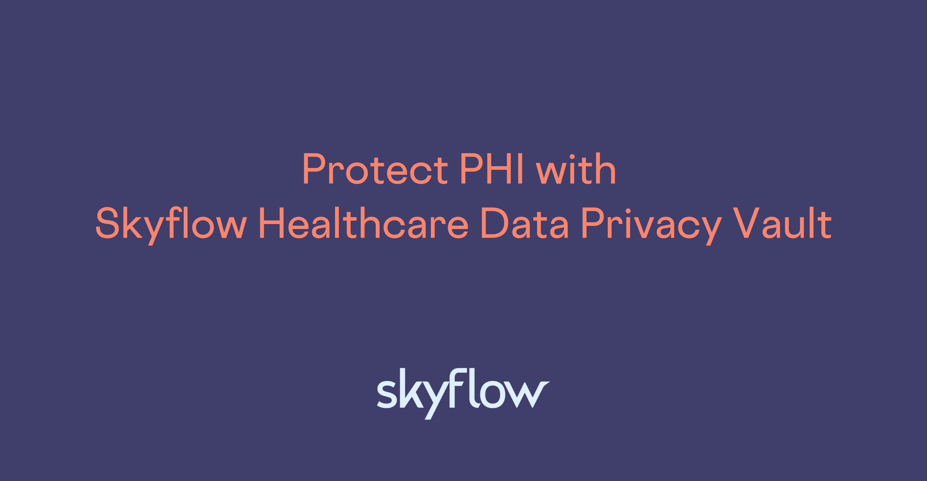 Protect Phi With Skyflow Healthcare Data Privacy Vault Skyflow