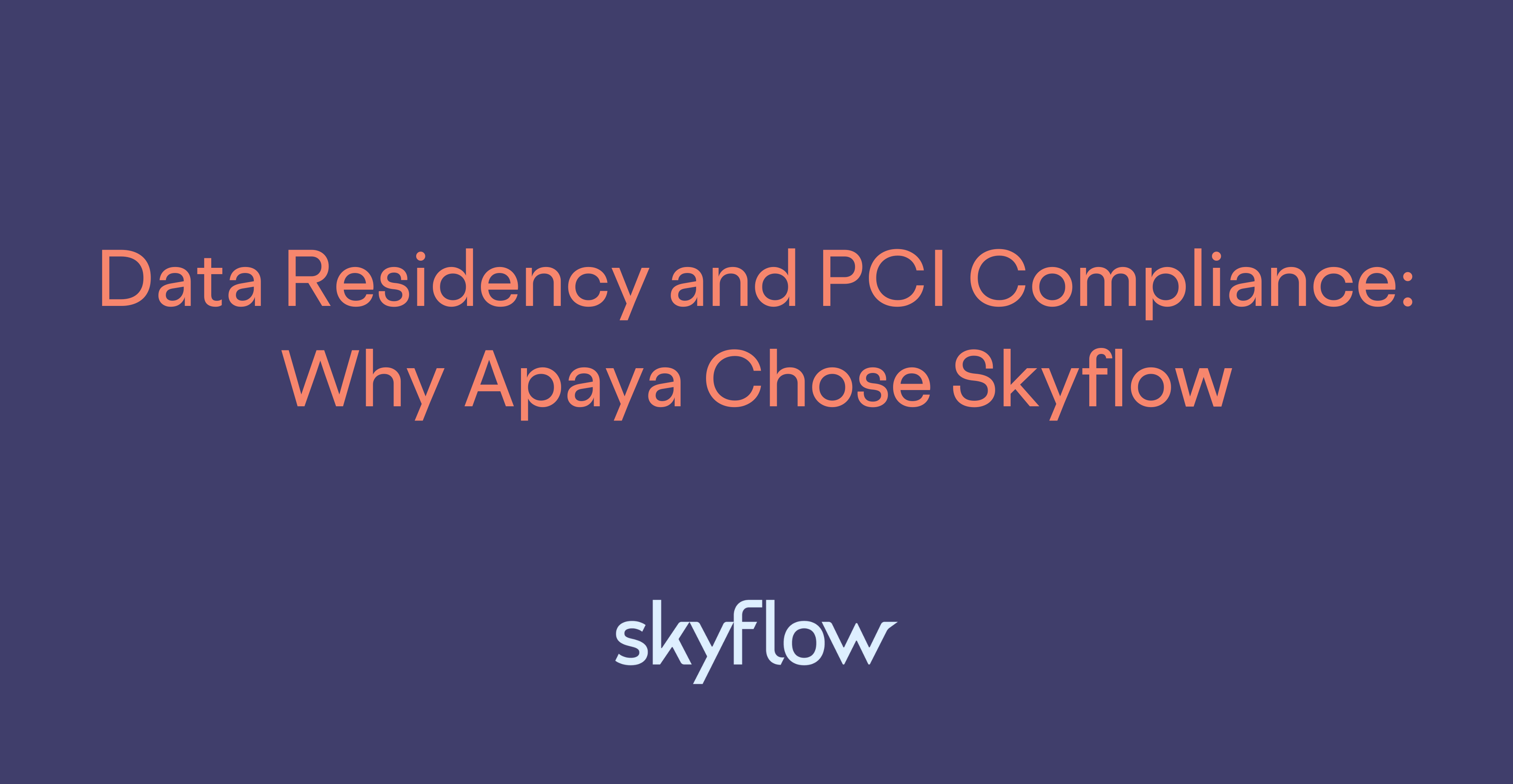 Data Residency and PCI Compliance: Why Apaya Chose Skyflow - Skyflow