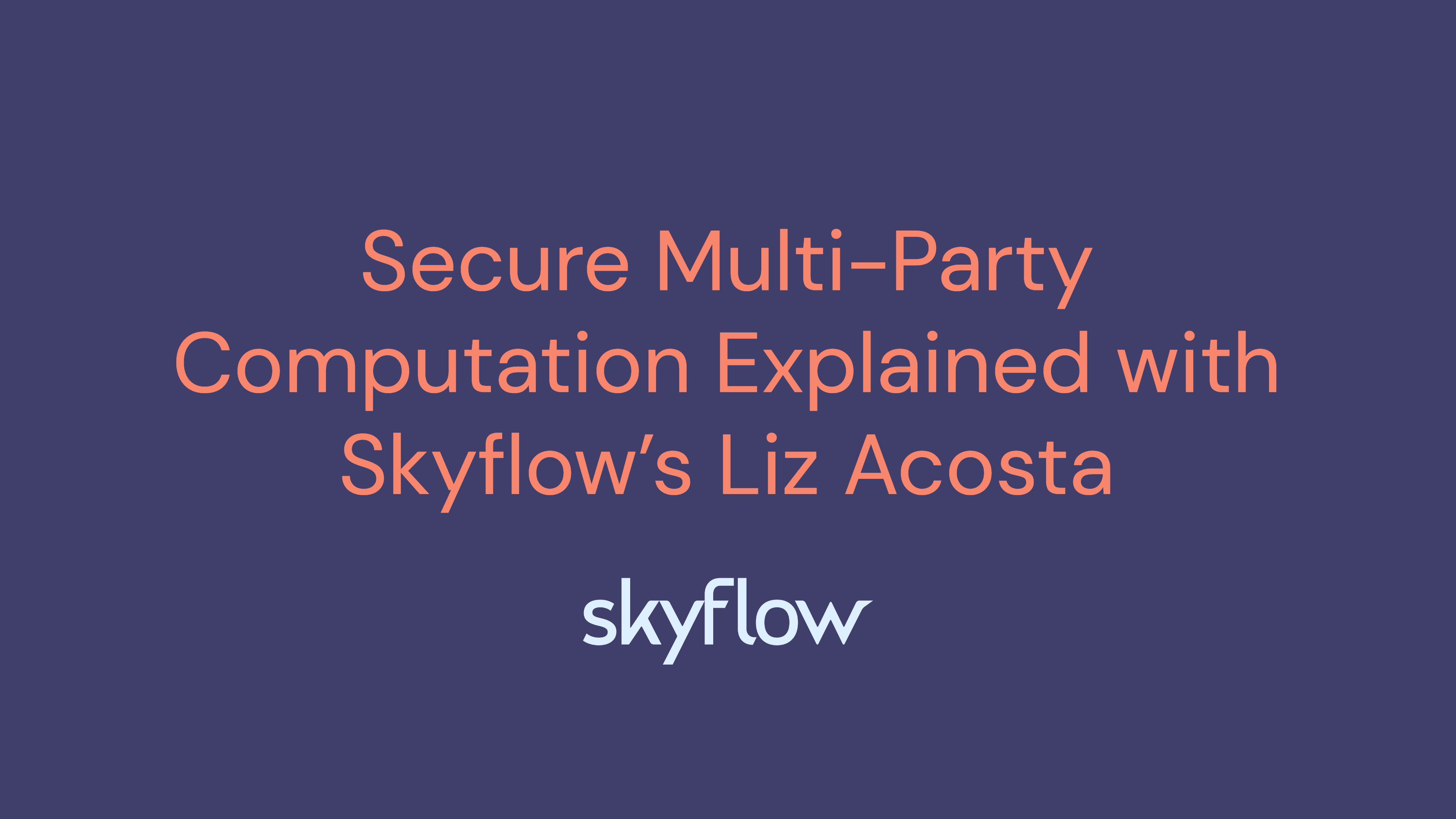 Secure Multi-Party Computation Explained with Skyflow's Liz Acosta Secure Multi-Party Computation Explained with Skyflow's Liz Acosta