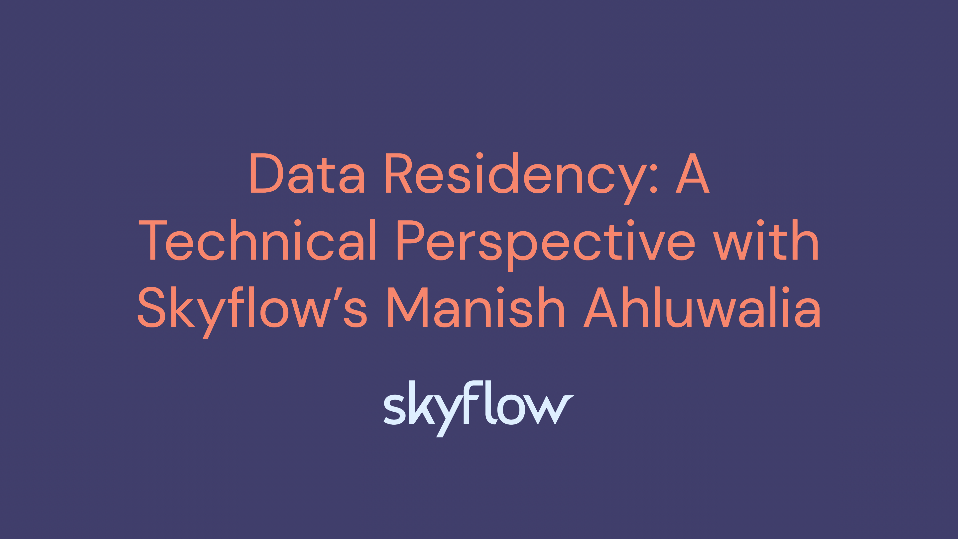Data Residency: A Technical Perspective with Skyflow's Manish Ahluwalia