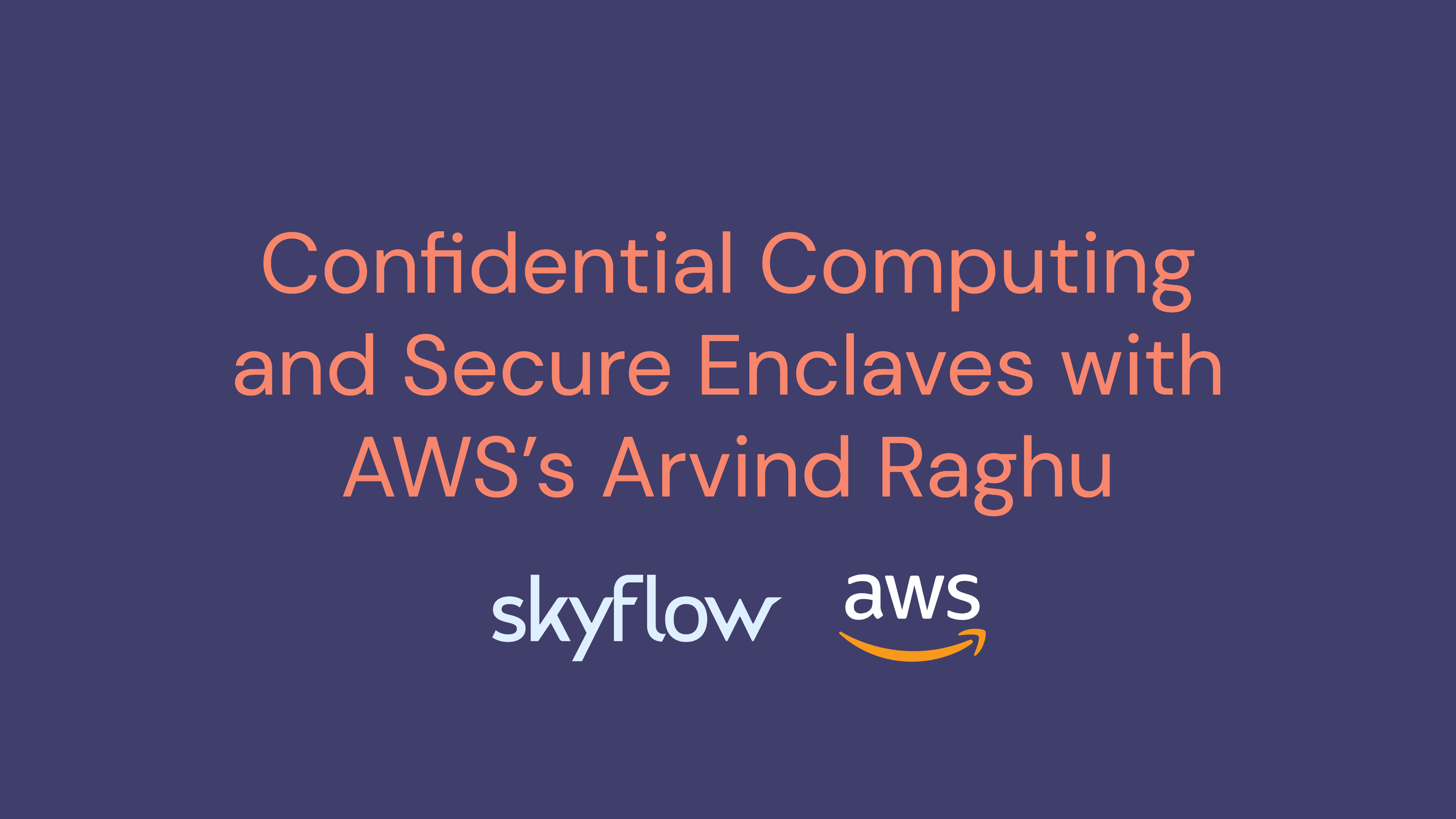 Confidential Computing and Secure Enclaves with AWS's Arvind Raghu