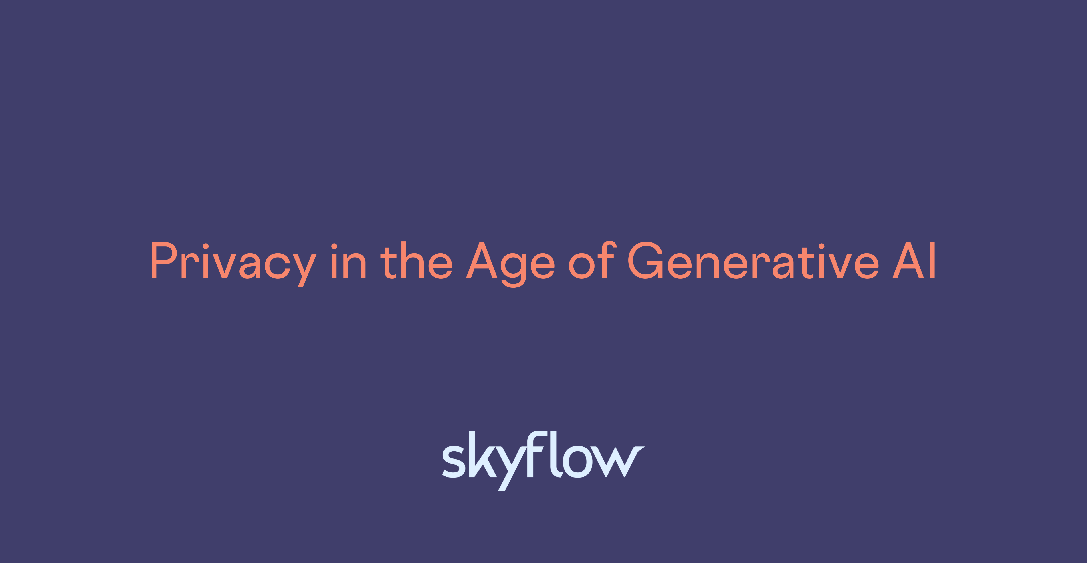 Privacy in the Age of Generative AI - Skyflow