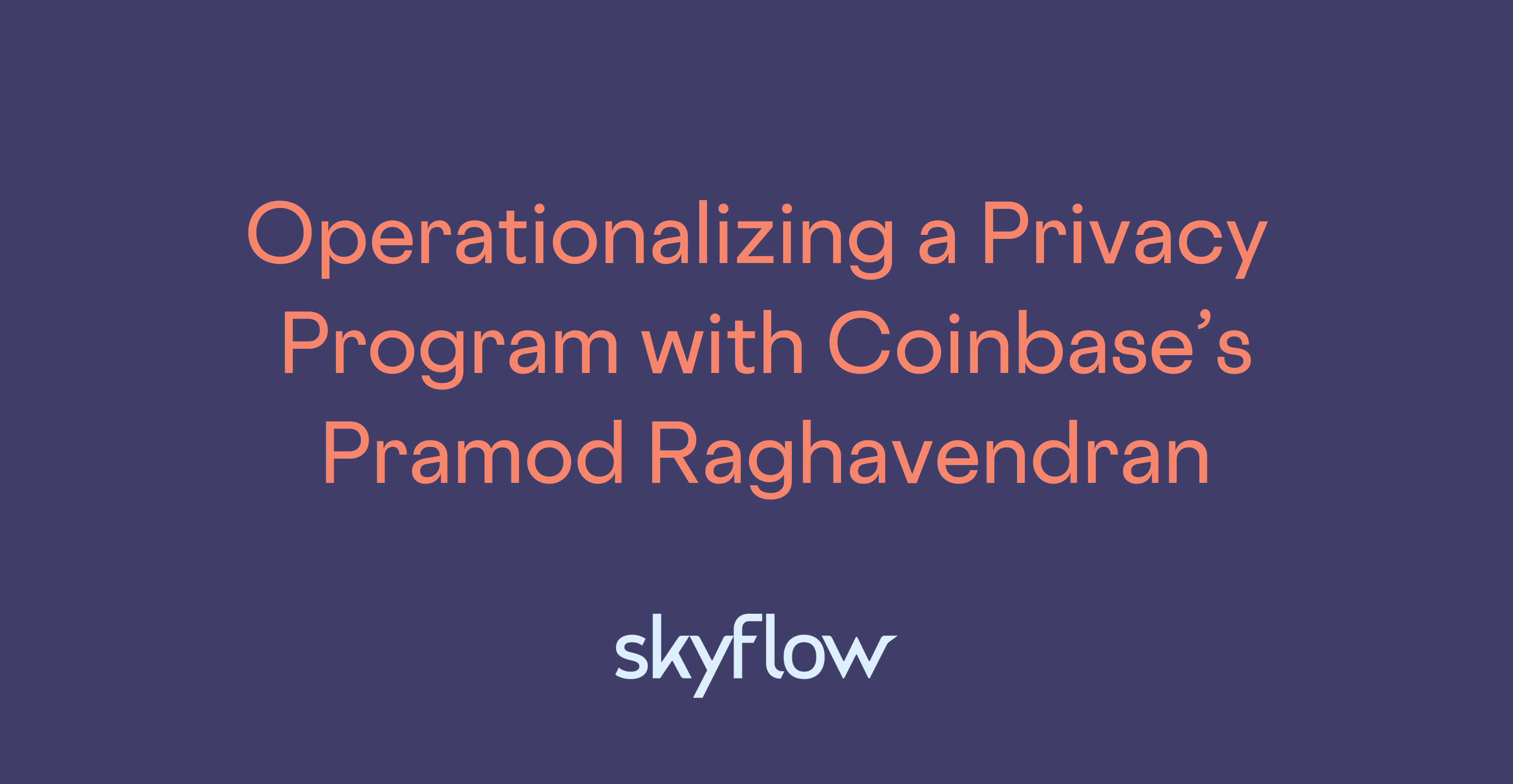 Operationalizing a Privacy Program with Coinbase's Pramod Raghavendran