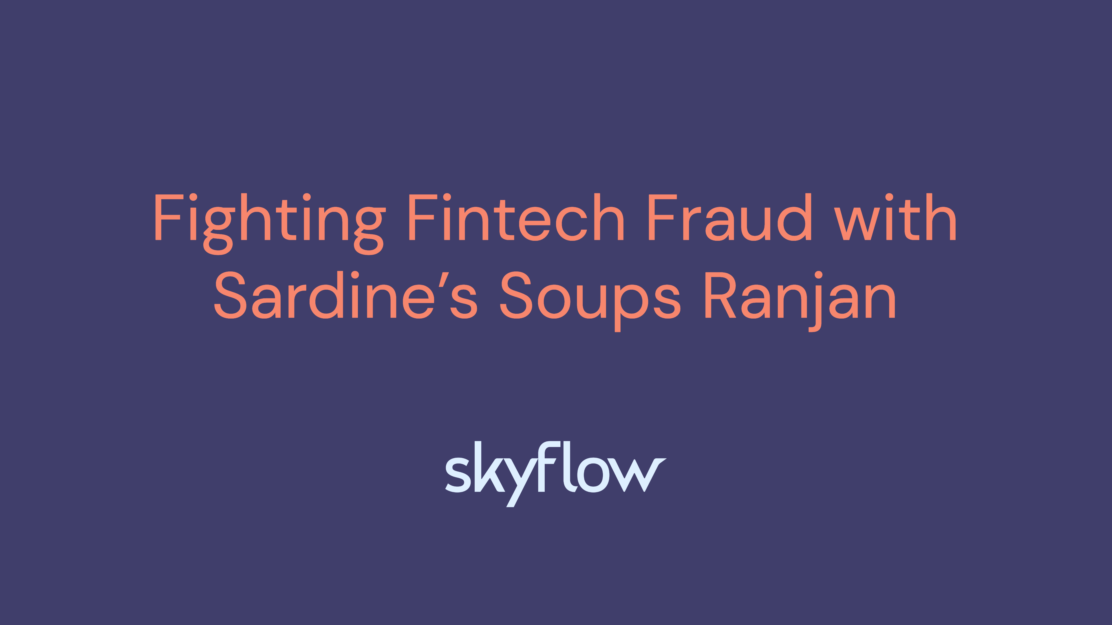 Fighting Fintech Fraud with Sardine's Soups Ranjan