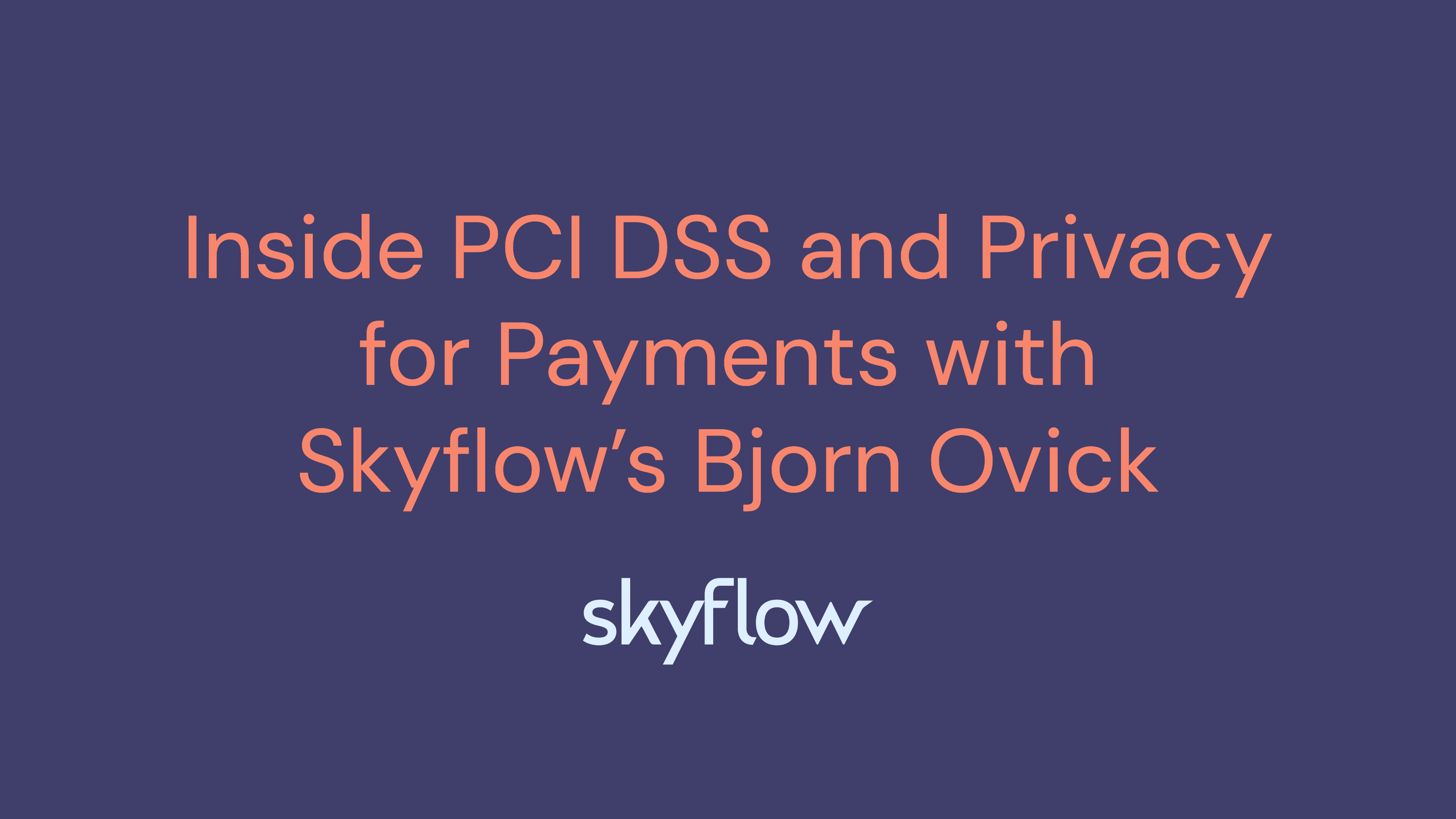 Inside PCI DSS and Privacy for Payments with Skyflow's Bjorn Ovick