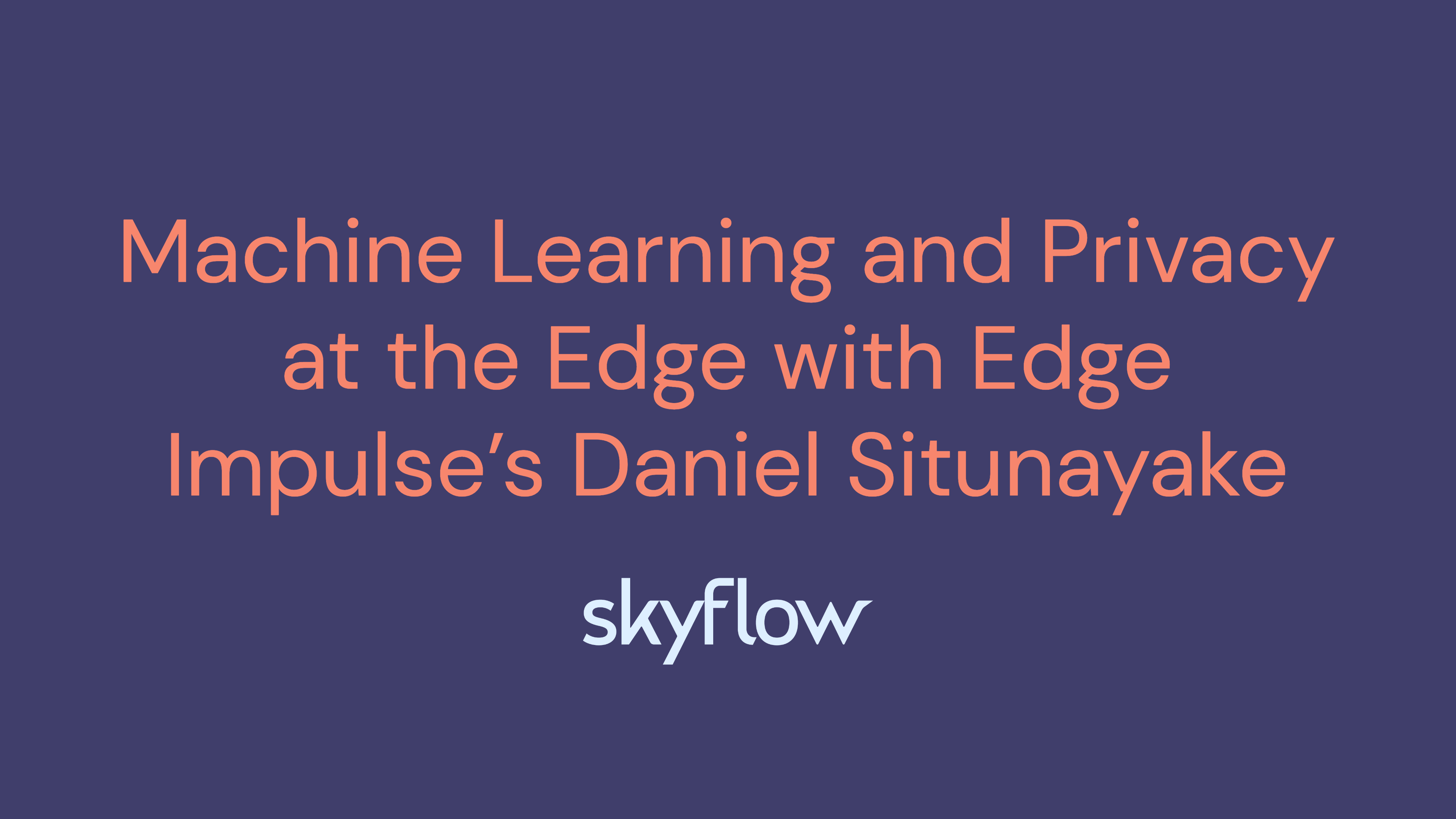 Machine Learning and Privacy at the Edge with Edge Impulse's Daniel Situnayake
