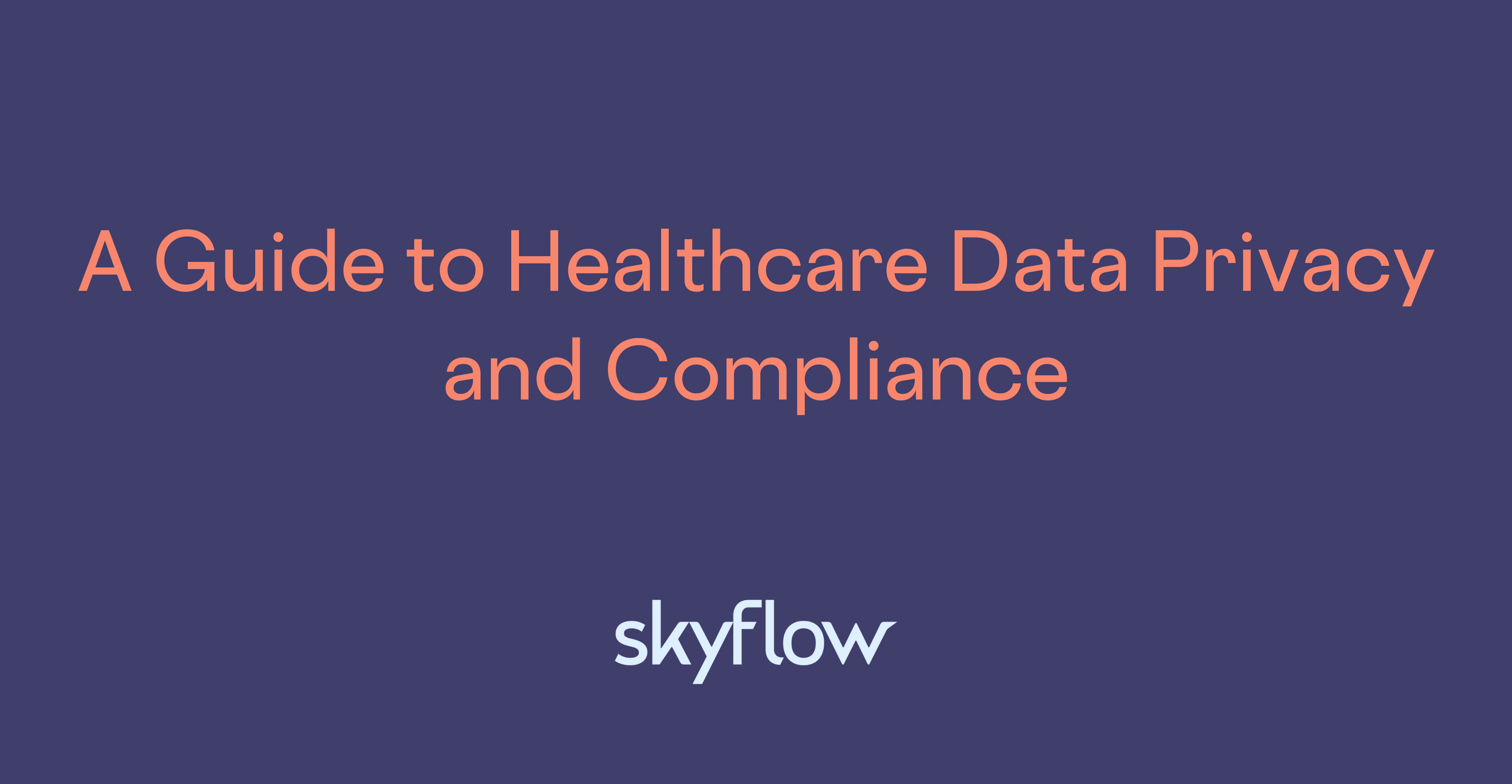 A Guide to Healthcare Data Privacy and Compliance - Skyflow