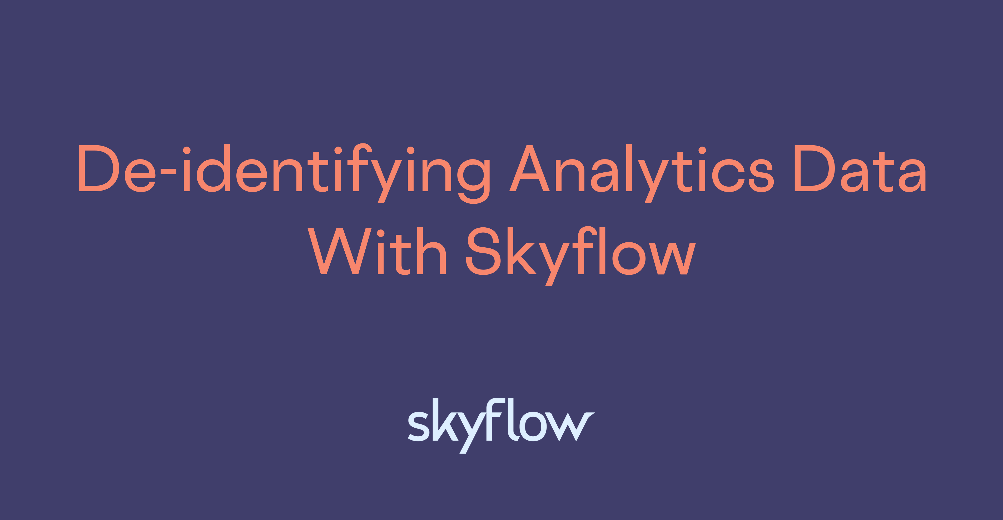 De-identifying Analytics Data With Skyflow - Skyflow
