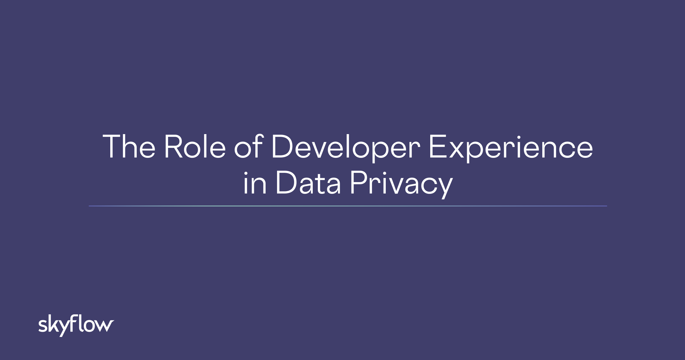The Role of Developer Experience in Data Privacy - Skyflow