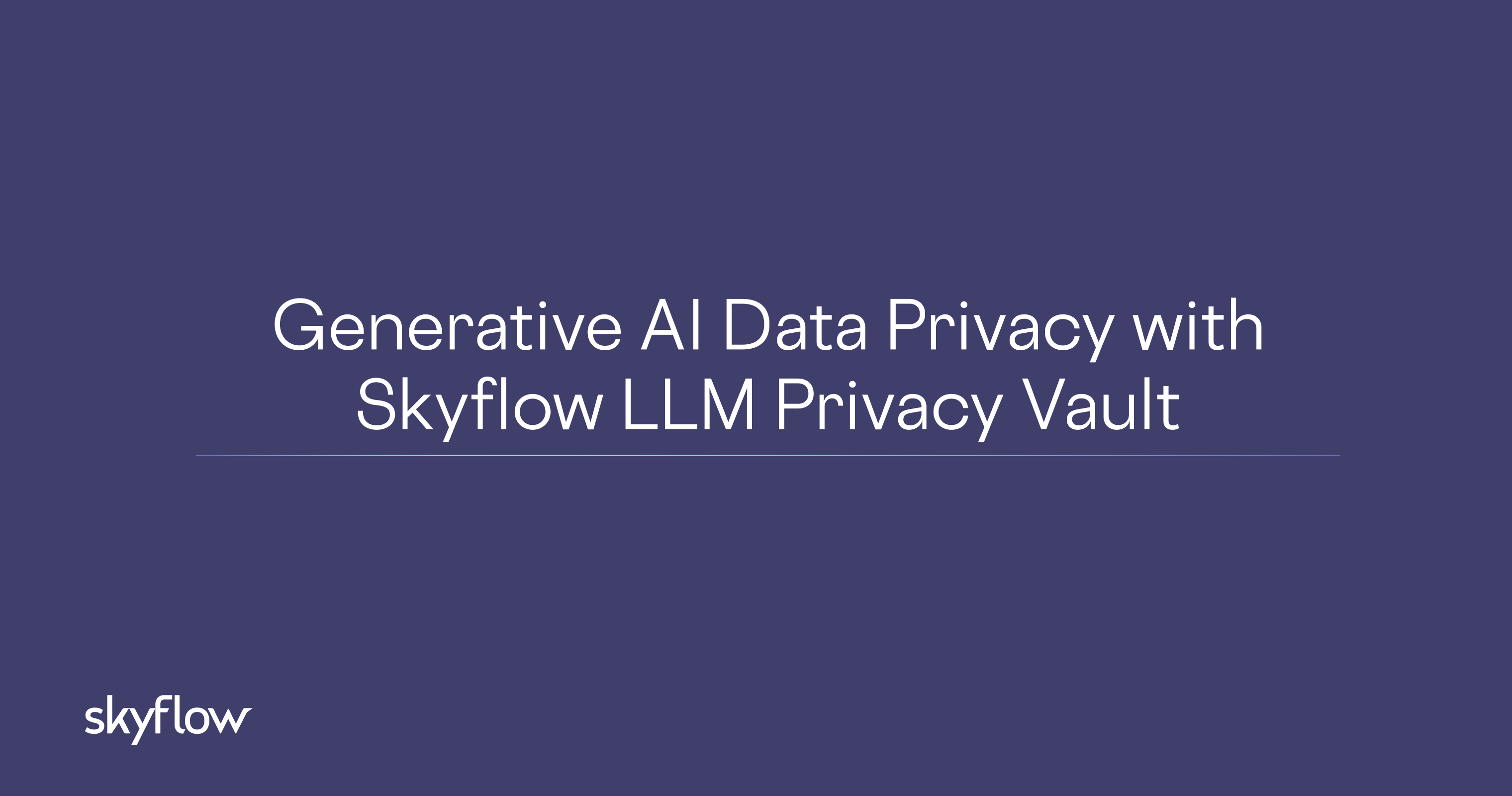 Generative AI Data Privacy with Skyflow LLM Privacy Vault - Skyflow Generative AI Data Privacy with Skyflow LLM Privacy Vault - Skyflow