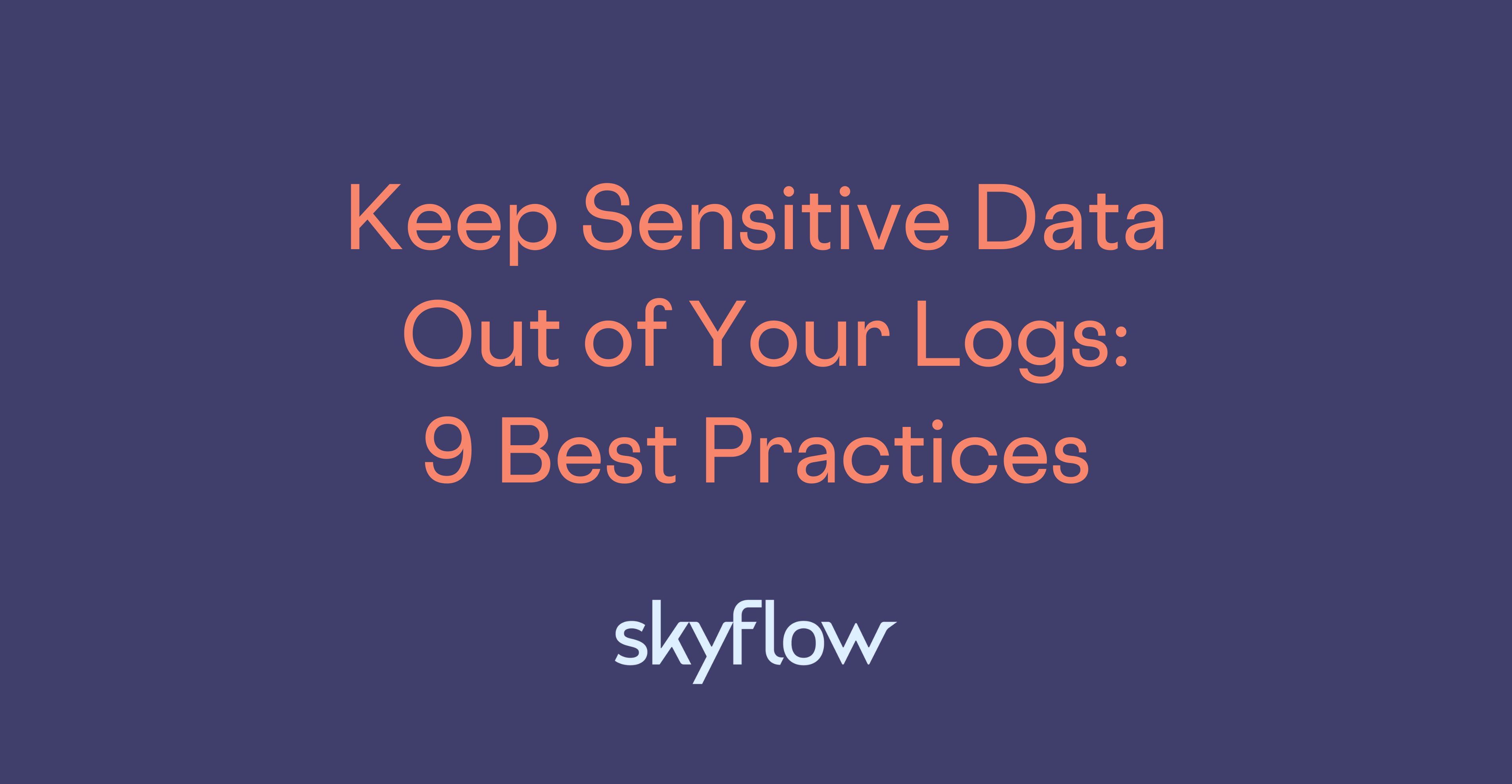 Keep Sensitive Data Out of Your Logs: 9 Best Practices - Skyflow