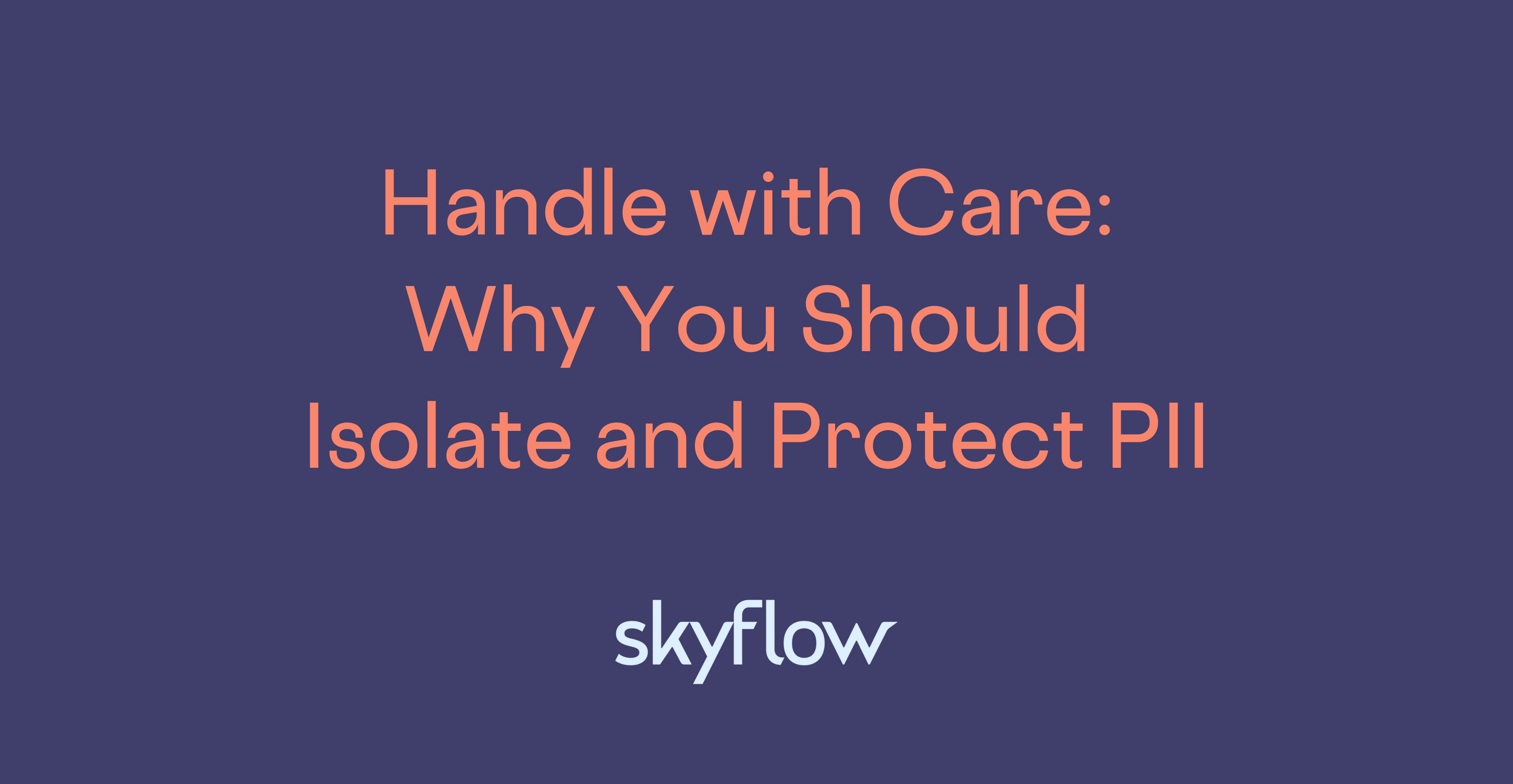 Isolate and Protect: PII Is Special - Skyflow