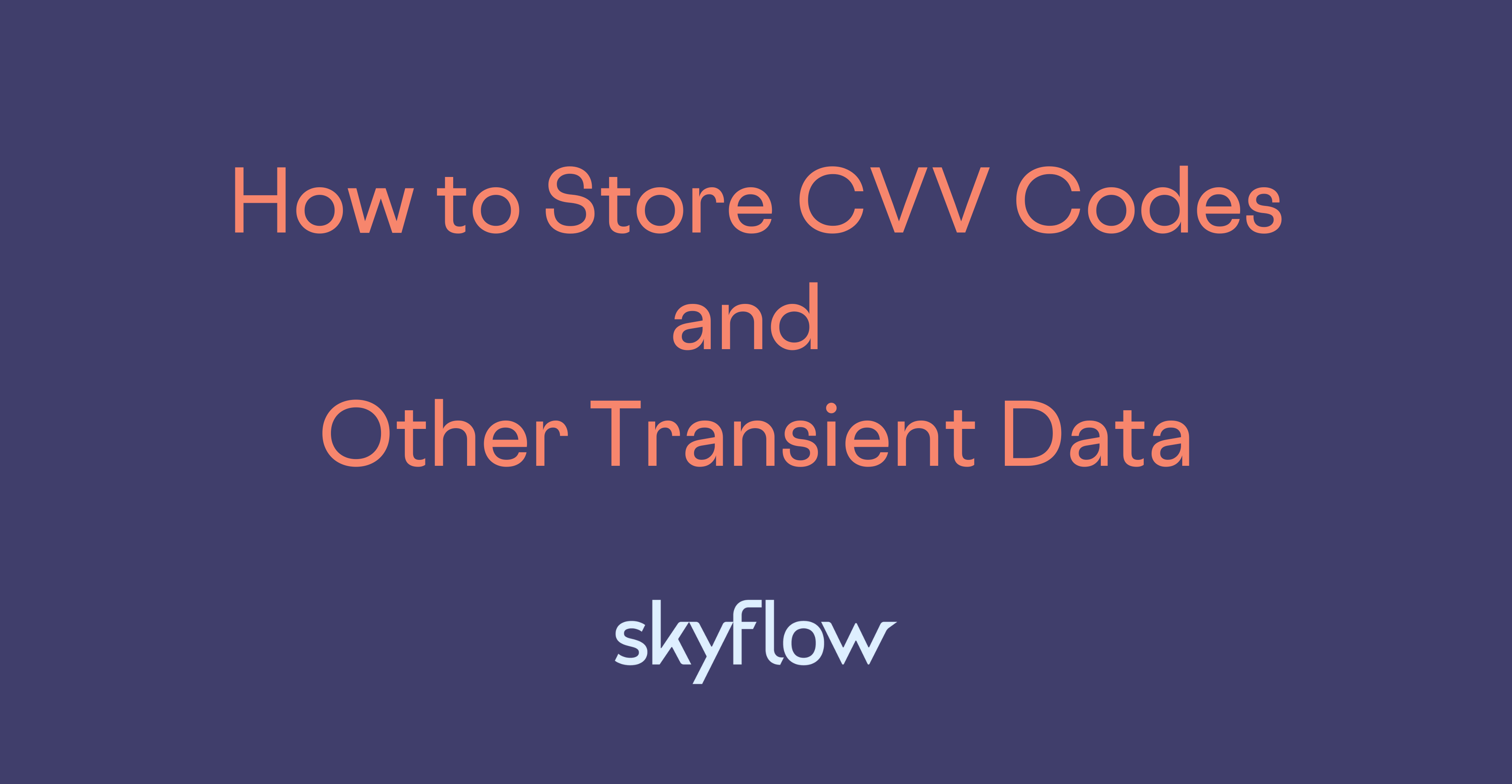 How to Store CVV Codes and Other Transient Data - Skyflow