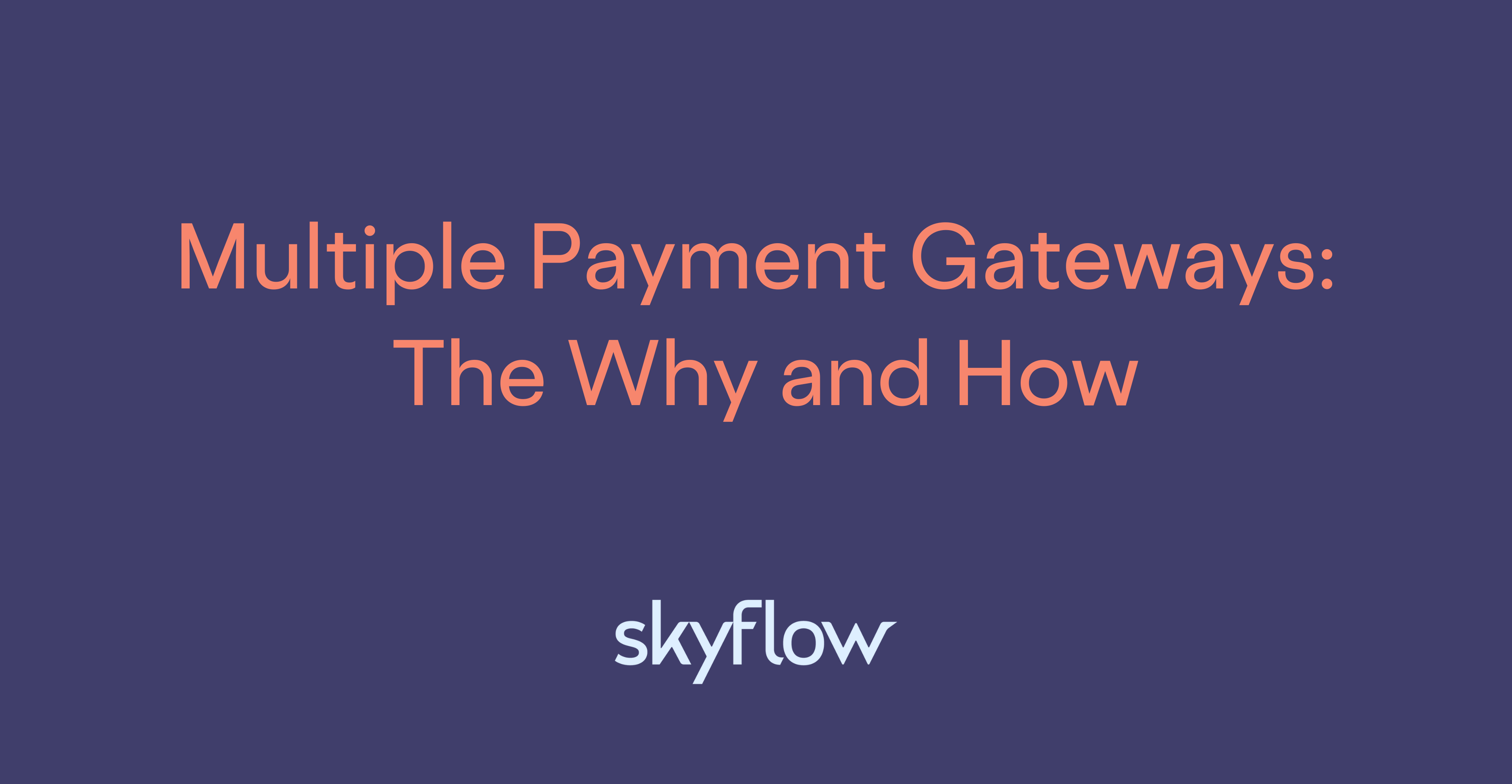 Multiple Payment Gateways: The Why and How - Skyflow