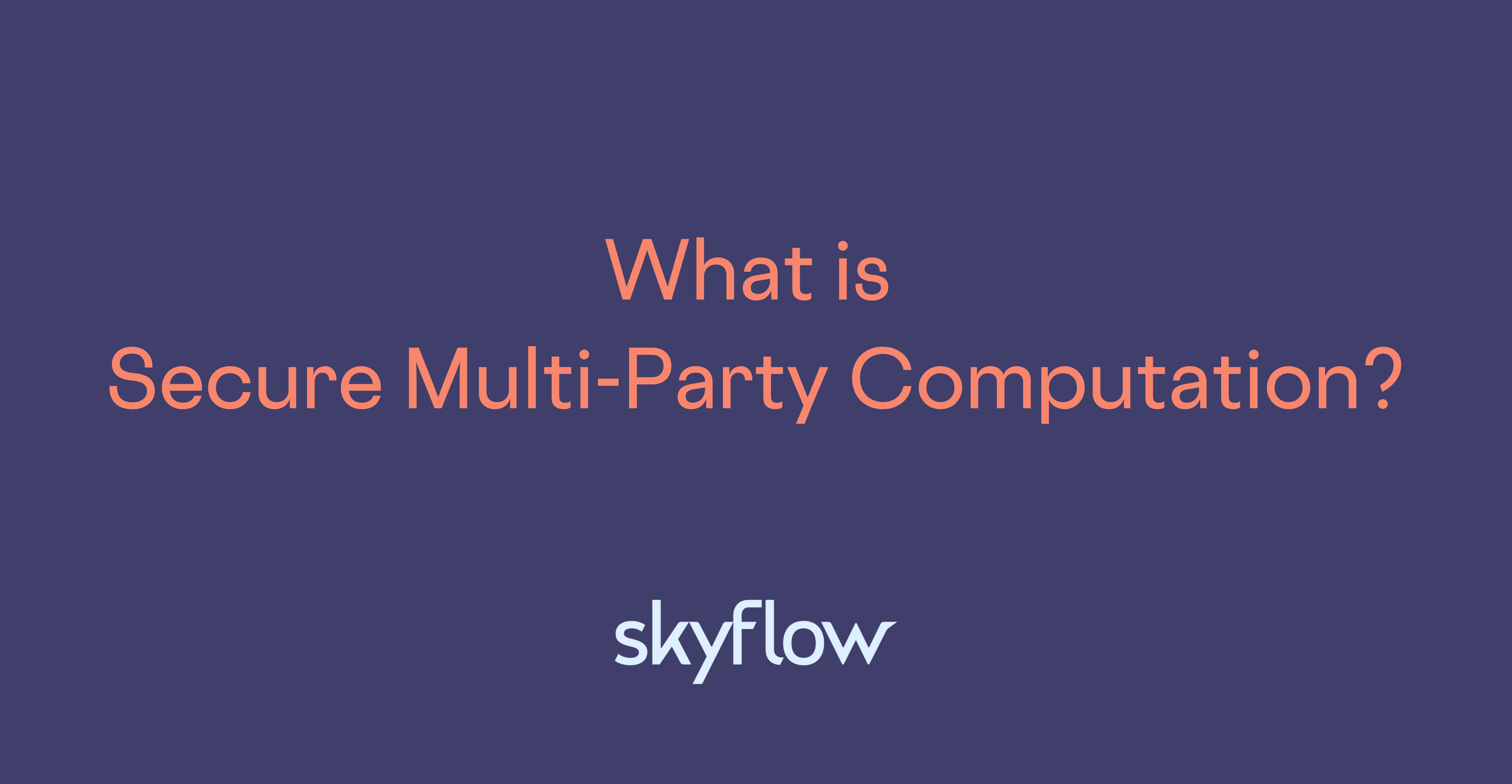 What is Secure Multi-Party Computation? - Skyflow What is Secure Multi-Party Computation? - Skyflow