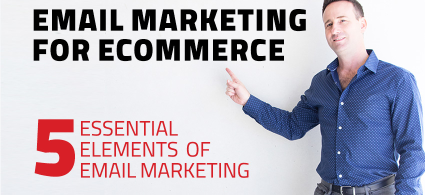 5 Essential Elements of Email Marketing - Ecommerce Quarterback