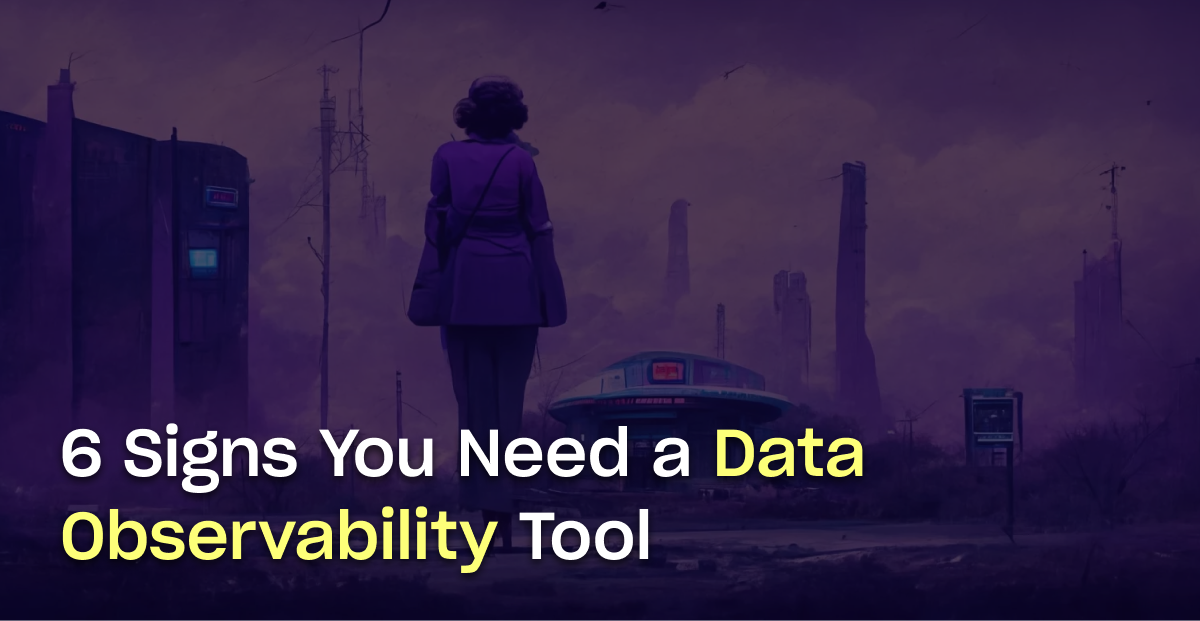 6 Signs You Need a Data Observability Tool | Metaplane