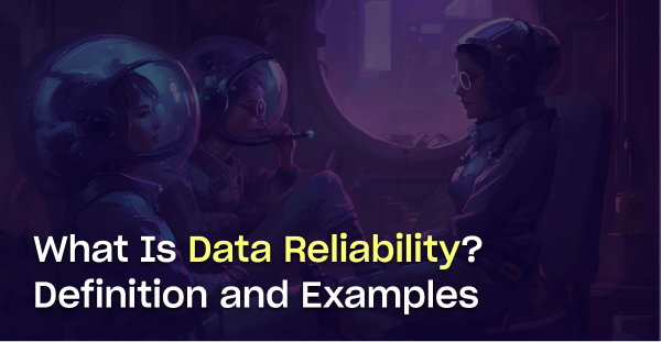 What is Data Reliability? Definition, Examples, and Best Practices ...