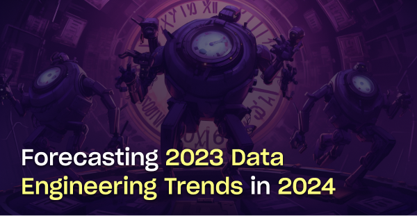 Forecasting 2023 Data Engineering Trends in 2024 | Metaplane