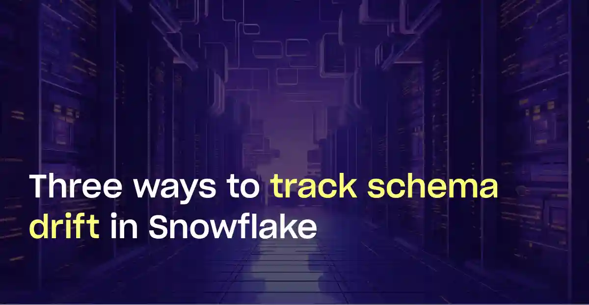 Three ways to track schema drift in Snowflake | Metaplane