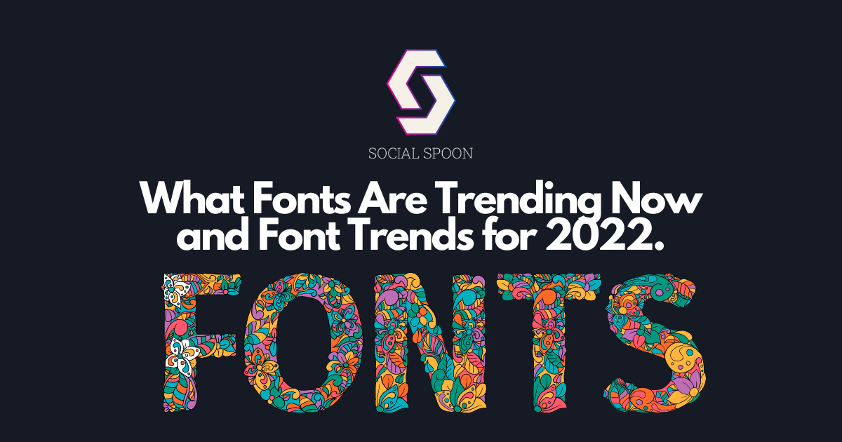 What Fonts Are Trending Now and Font Trends for 2022.